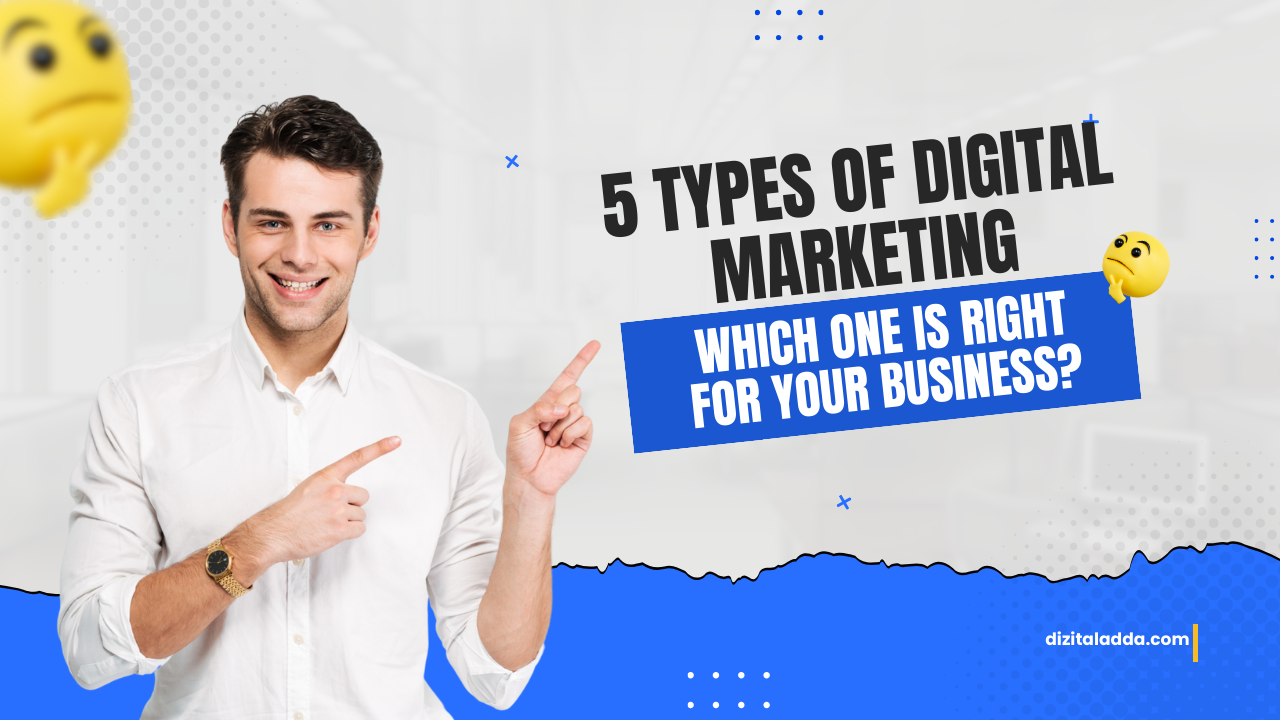 5 types of digital marketing which one is right for your business