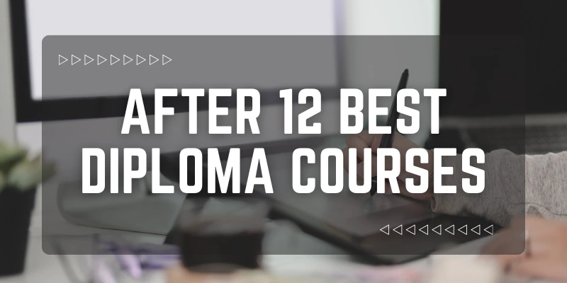 How to Choose the Right Diploma Course After 12th Grade