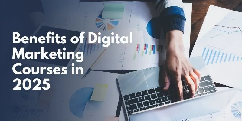 Benefits of Digital Marketing Courses in 2025