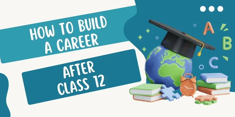 How to Build a Career After Class 12 in India