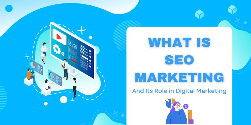 What Is SEO Marketing & Why Your Business Needs It