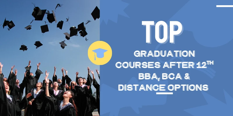 Top Graduation Courses After 12th: BBA, BCA & Distance Options