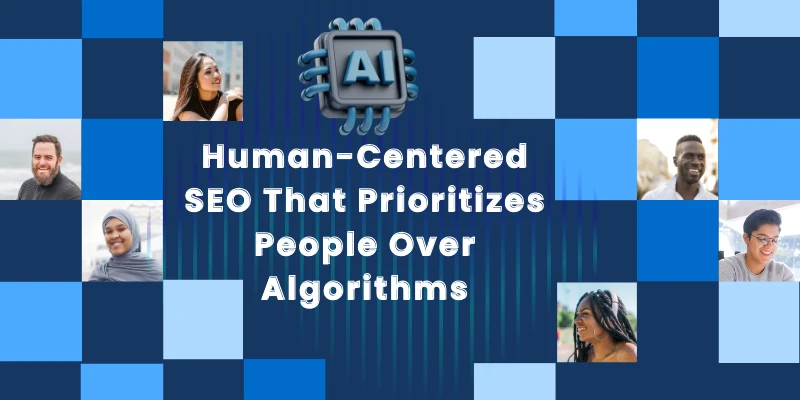 Human-Centered SEO That Prioritizes People Over Algorithms